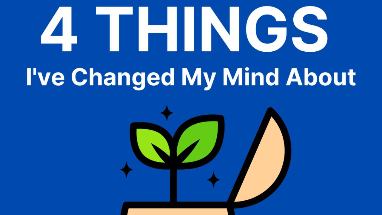 4 Things I've Changed My Mind About