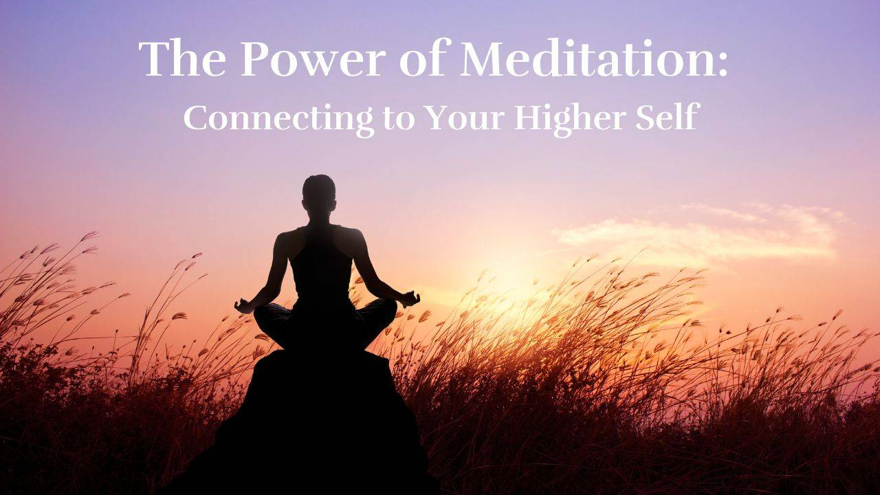 The Power of Meditation: Connecting to Your Higher Self