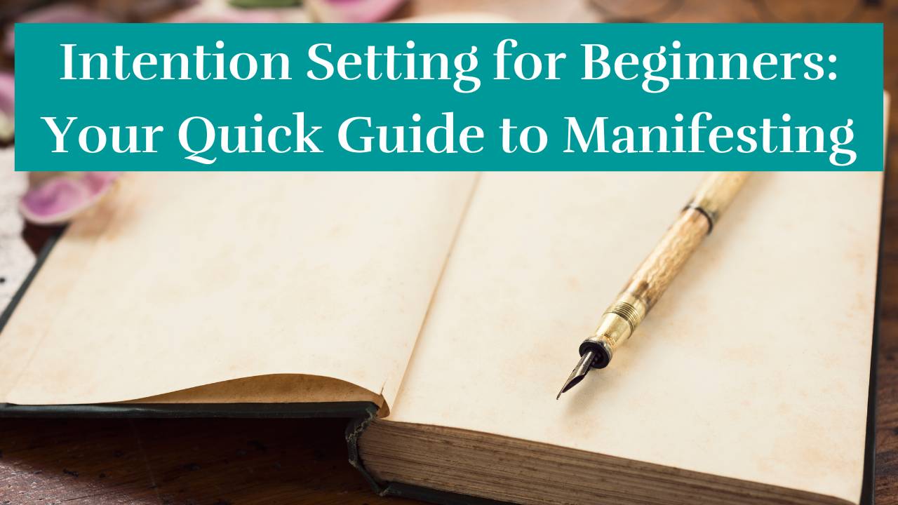 Intention Setting for Beginners: Your Quick Guide to Manifesting.
