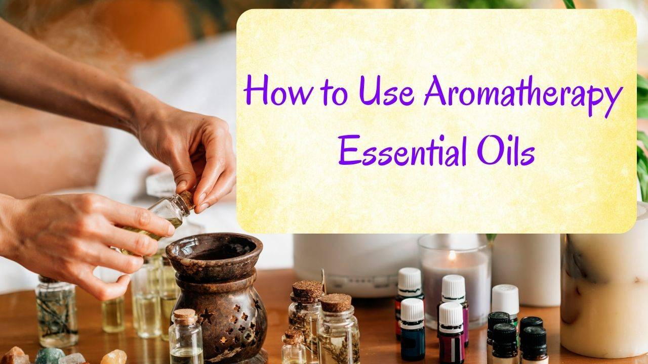 How to Use Aromatherapy Essential Oils