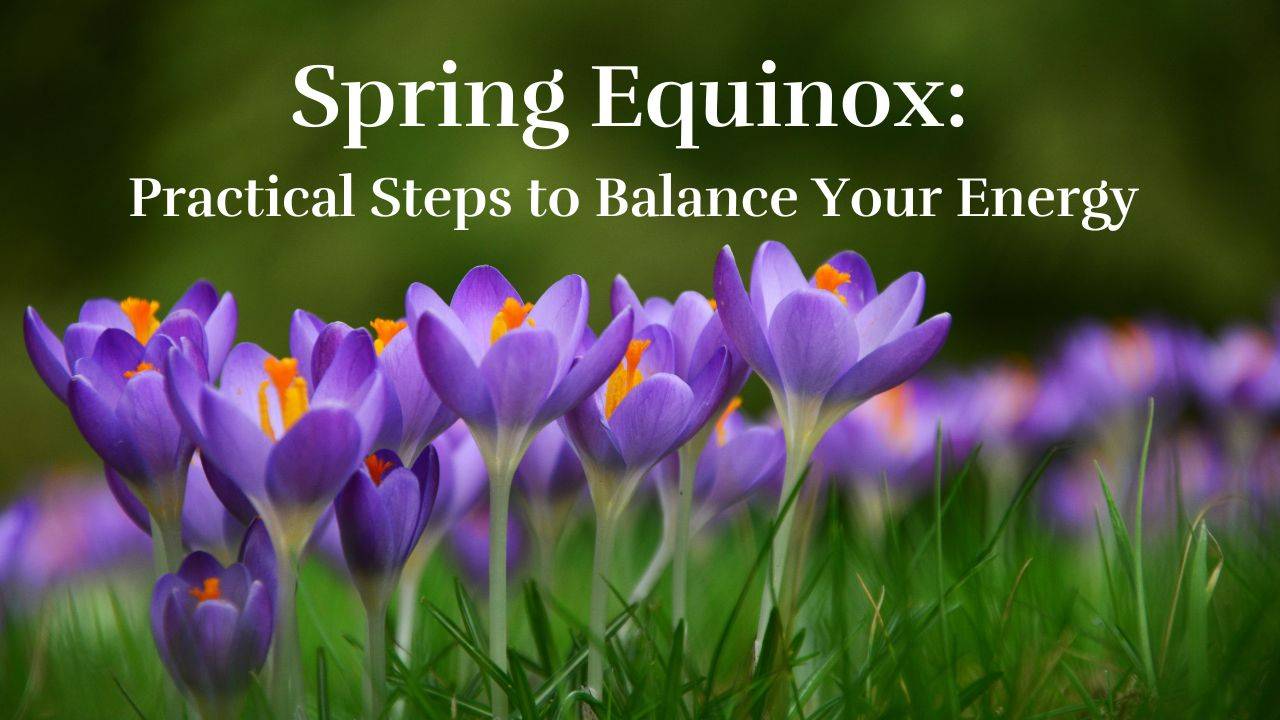 Spring Equinox: Practical Steps to Balance Your Energy