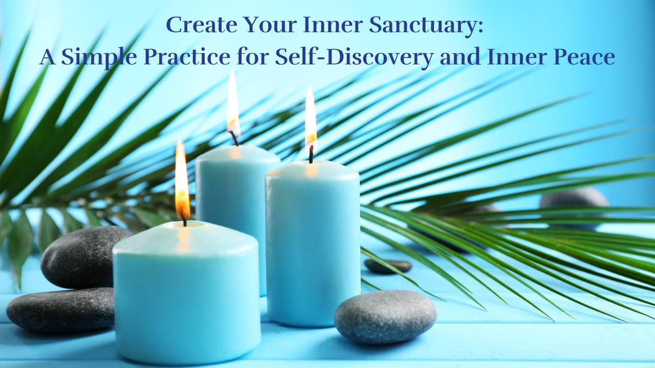Create Your Inner Sanctuary: A Simple Practice for Self-Discovery