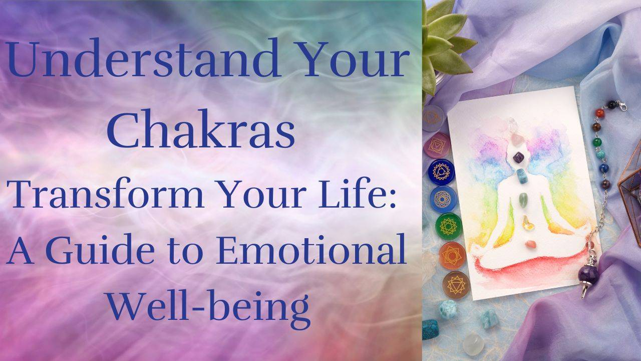 Understand Your Chakras: A Guide to Emotional Well-being