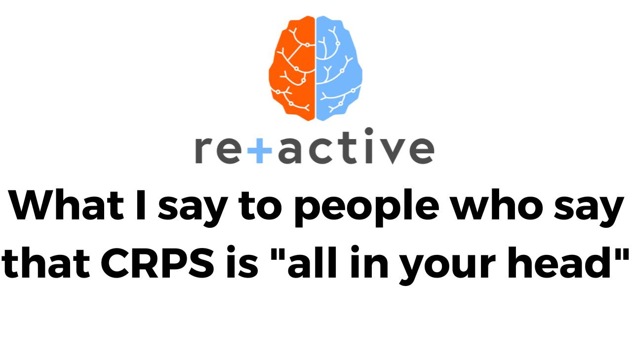 What I say to people who say that CRPS is "all in your head"
