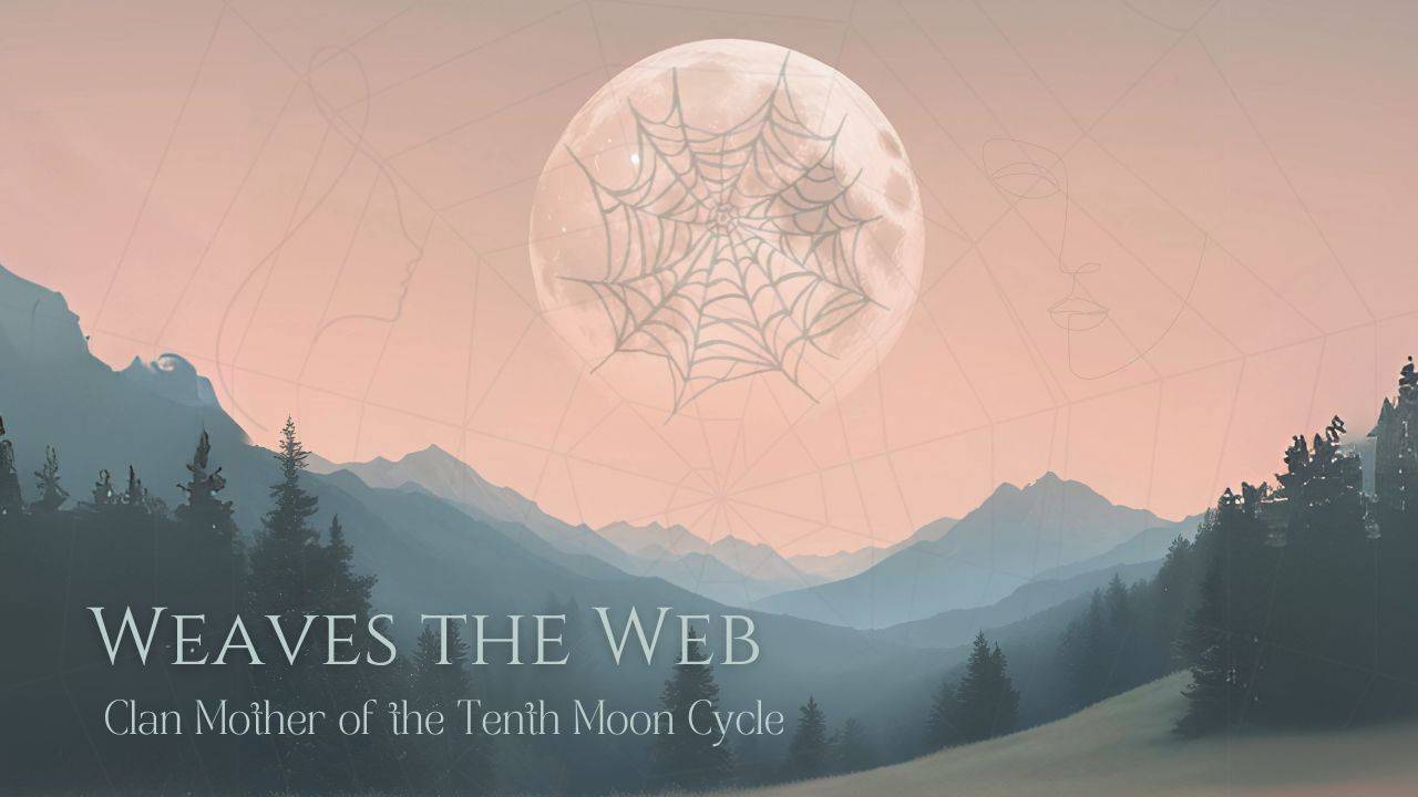 Clan Mother of the Tenth Moon Cycle: Weaves the Web