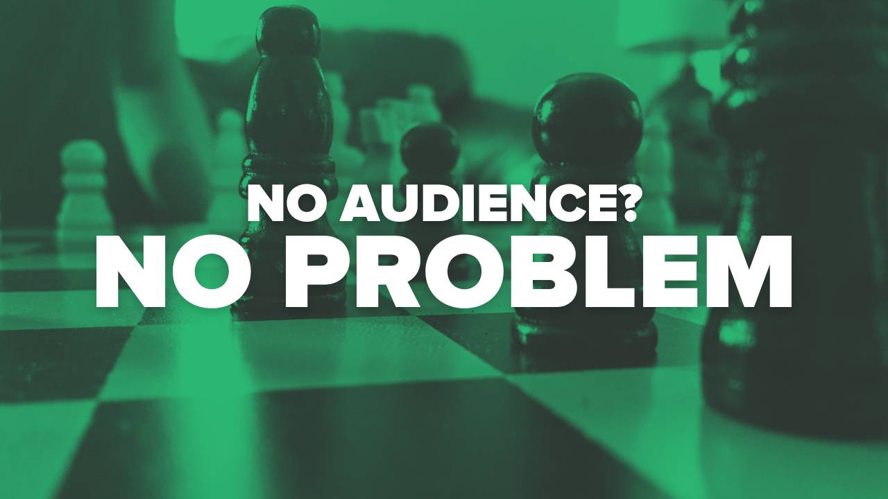 No Audience? No Conversions? No Problem!