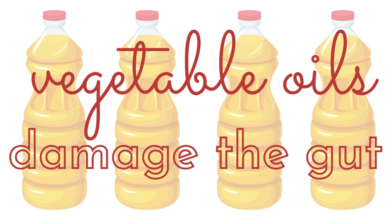 Vegetable oils damage the gut.