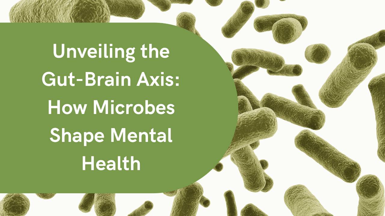 Unveiling the Gut-Brain Axis: How Microbes Shape Mental Health