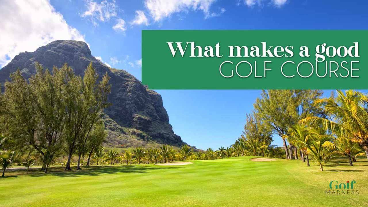 What Makes A Good Golf Course - CleverGolfer