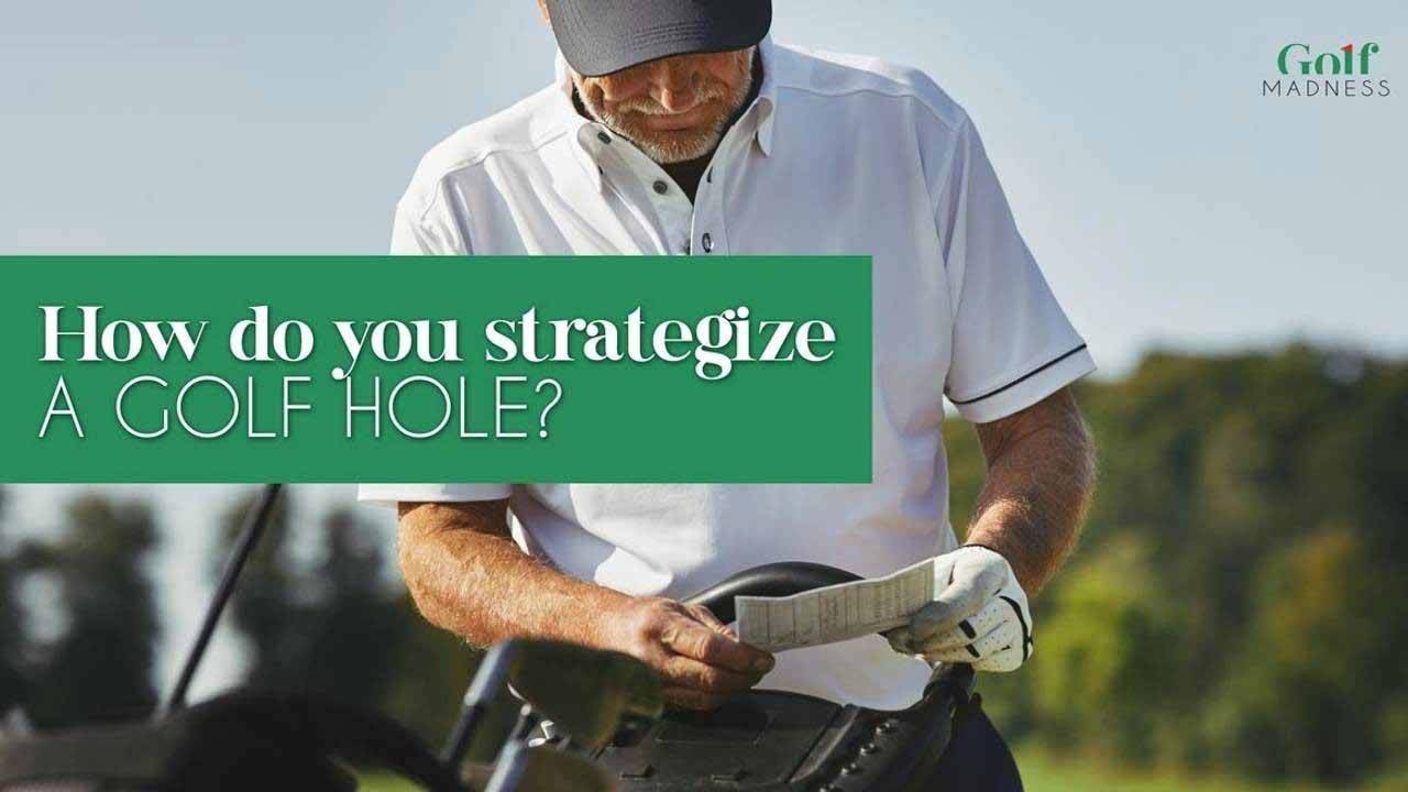 How Do You Strategize A Golf Hole? - CleverGolfer