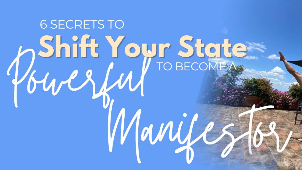 6 Secrets to Shift your State to be a Powerful Manifestor