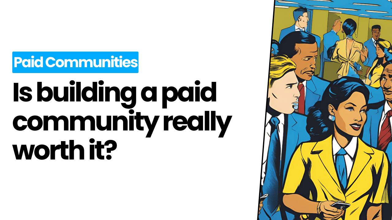 Is building a paid community really worth it? Here's the truth