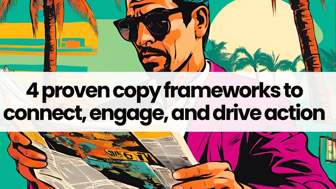 4 proven copy frameworks to connect, engage, and drive action