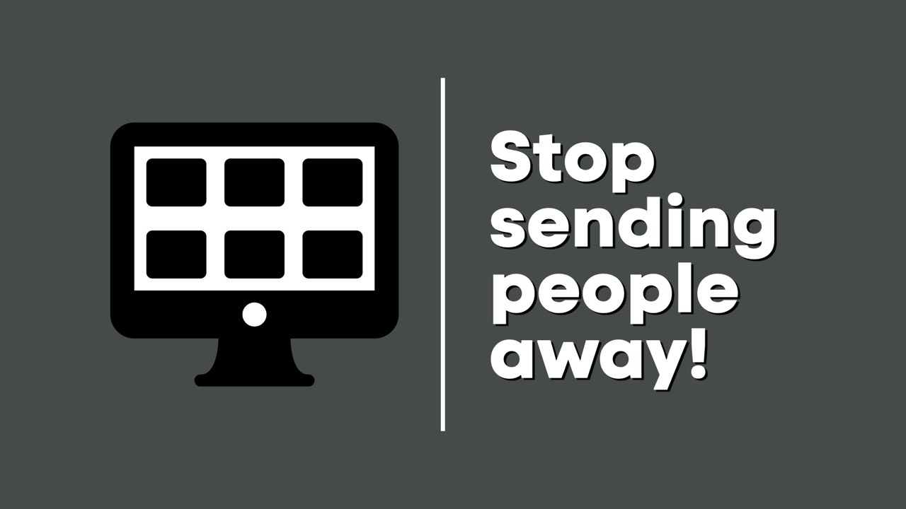 Stop sending people away!
