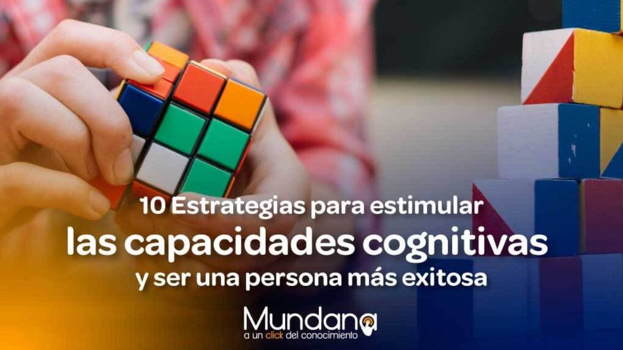 Las capacidades cognitivas 10 Estrategias para estimularlas