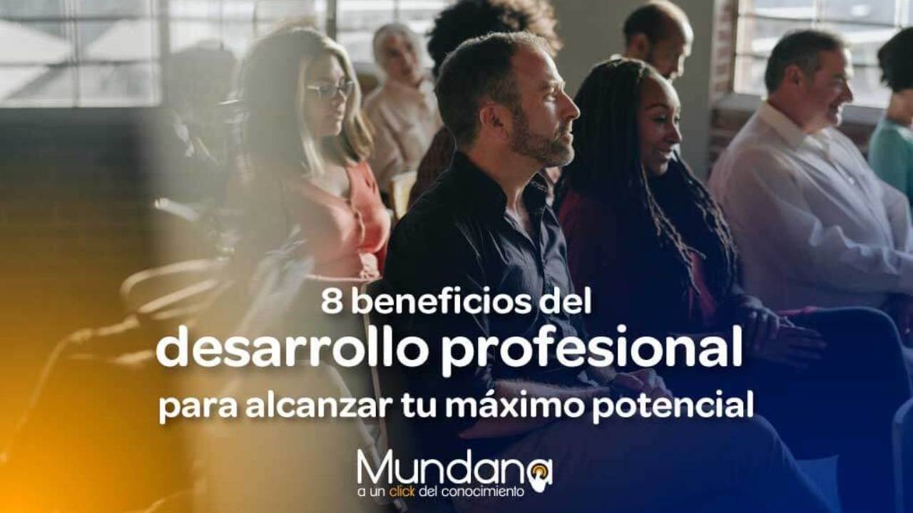 El desarrollo profesional: 8 beneficios para lograr tu éxito