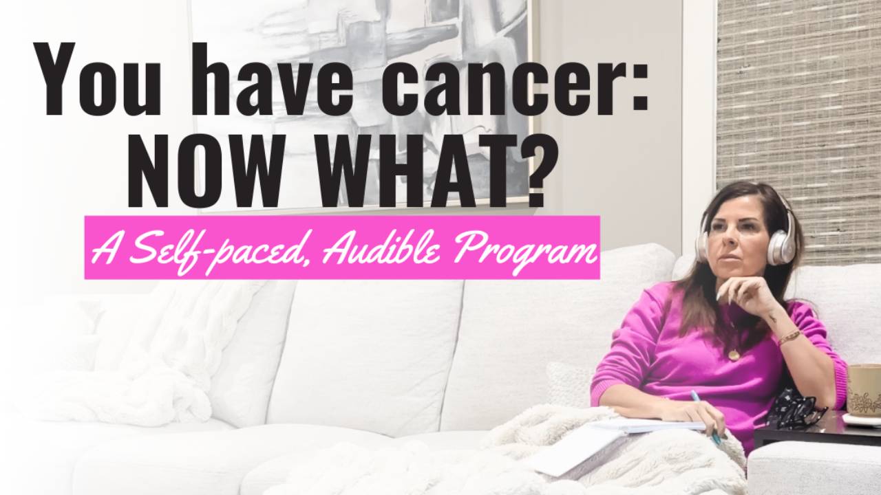 You have cancer: NOW WHAT?