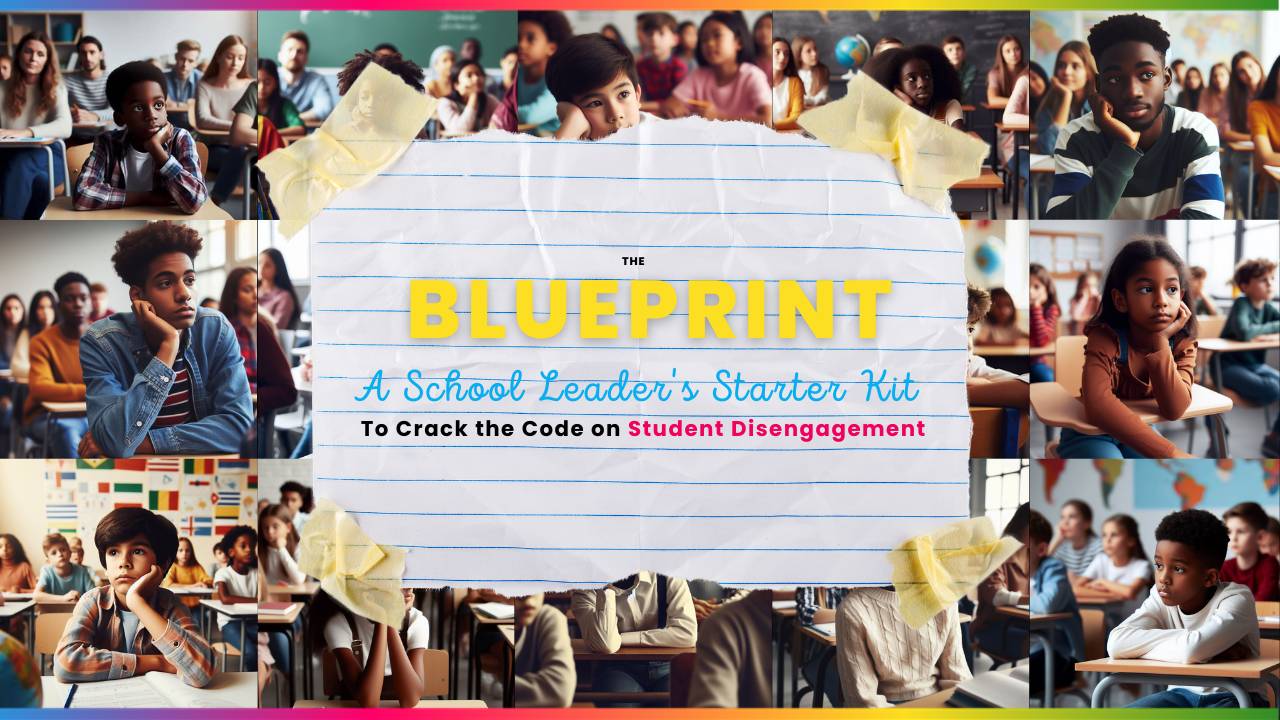 The Blueprint: A School Leader's Starter Kit for Student Disengagement