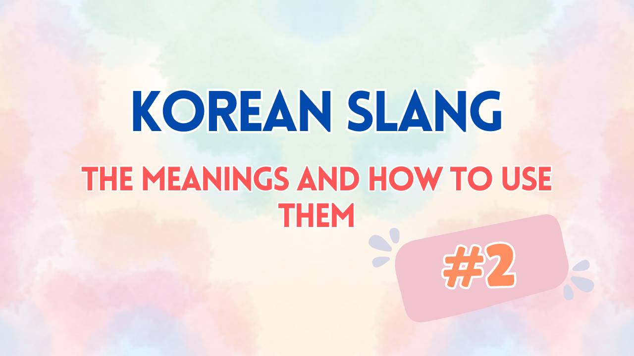 Korean Slang: The Meanings and How to Use Them (Part 2)
