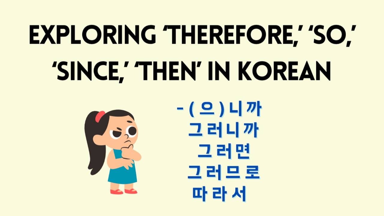 그러니까, (으)니까, 그러면, 그러므로, 따라서: therefore, so, since, then in Korean