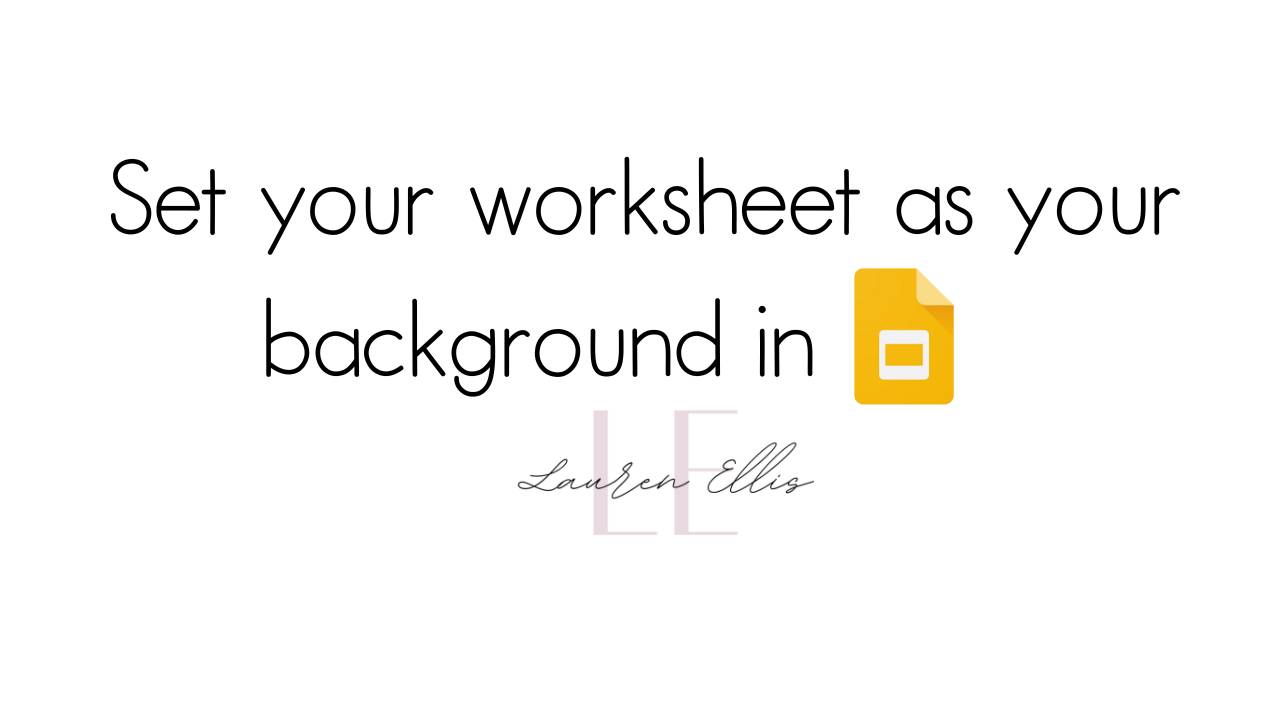 How to make your worksheet your background image in Google Slides