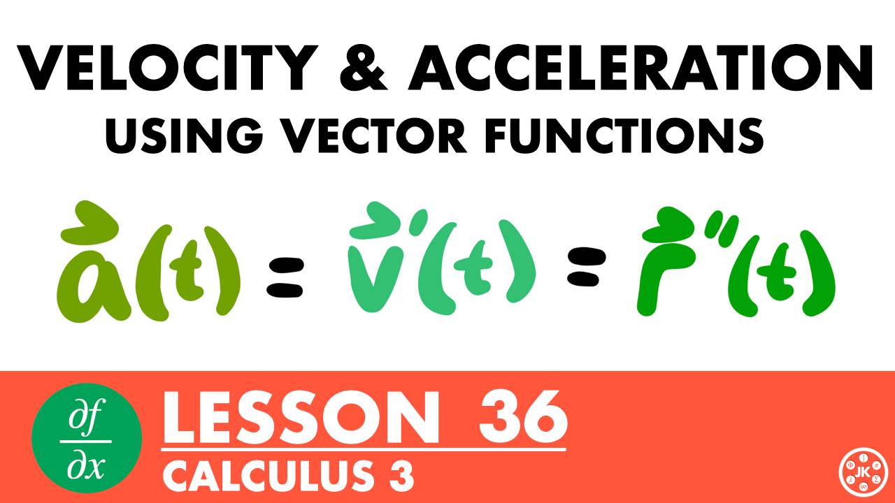 Calculus 3 Lesson 36: Velocity & Acceleration Using Vector Functions