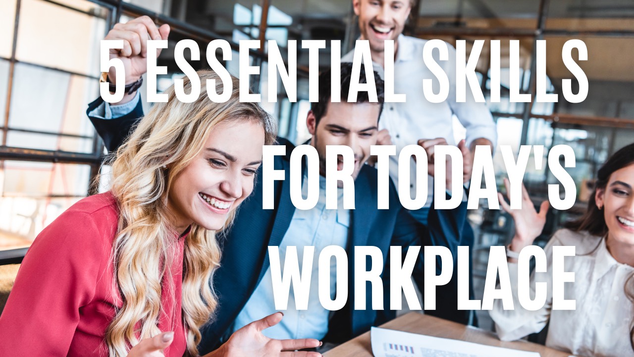 5 Essential Skills to Thrive in Today's Workplace