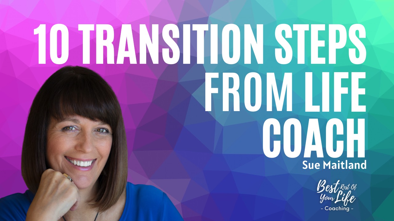 Life Coach Sue Maitland's 10 Steps To A Successful Transition