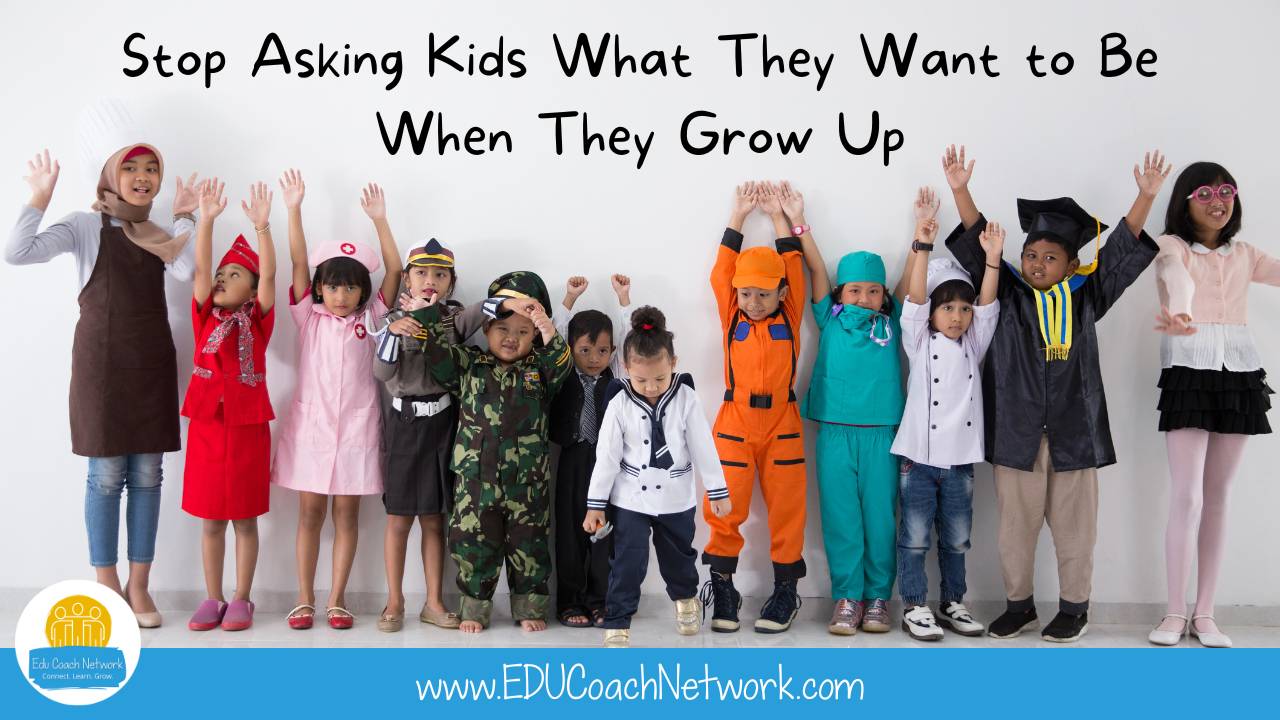Stop Asking Kids What They Want to be When They Grow Up