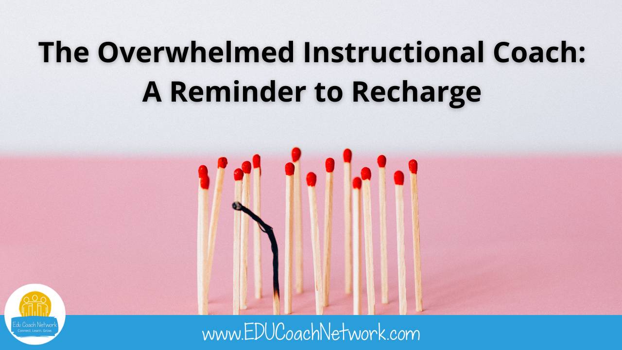 The Overwhelmed Instructional Coach: A Reminder to Recharge