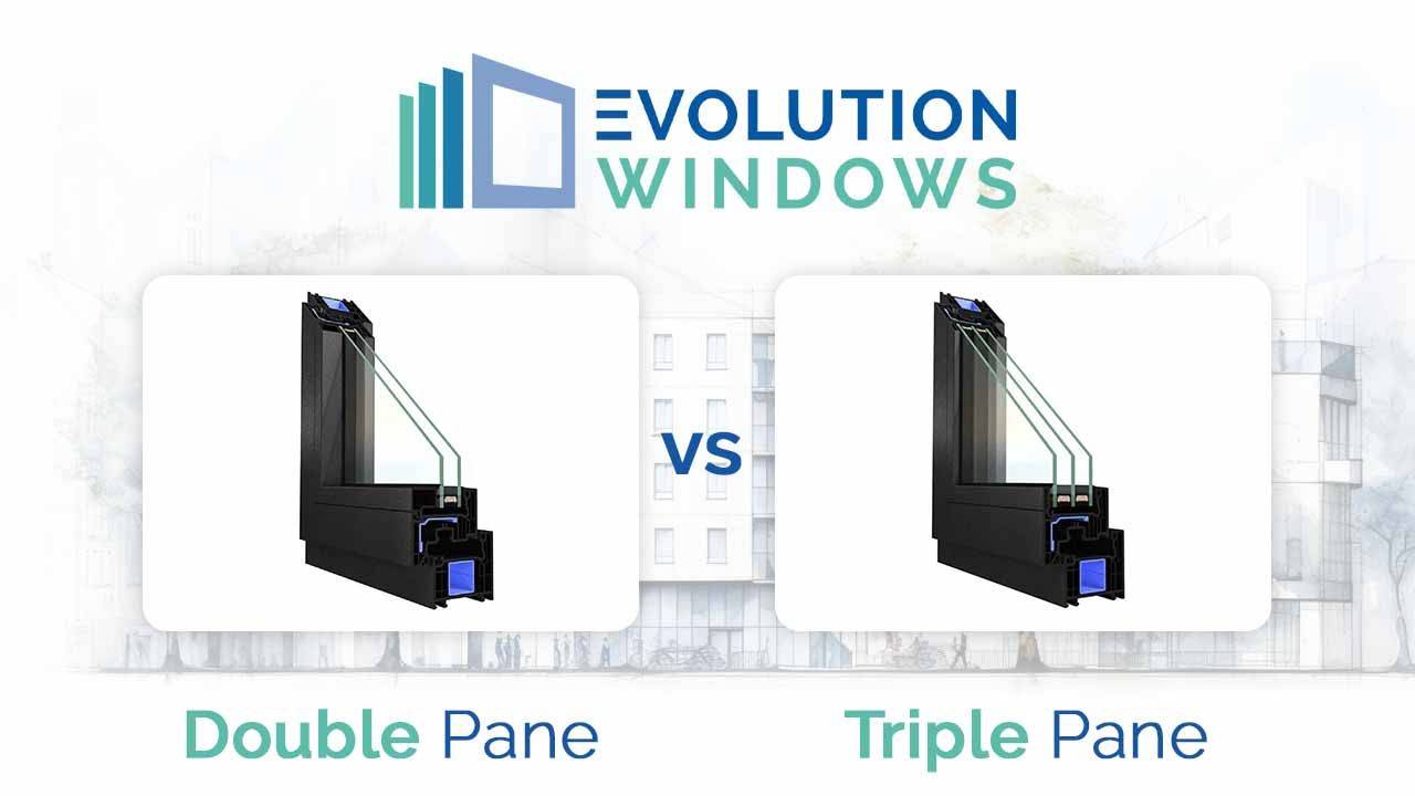 EVOLUTION WINDOWS - Double vs Triple Pane Windows