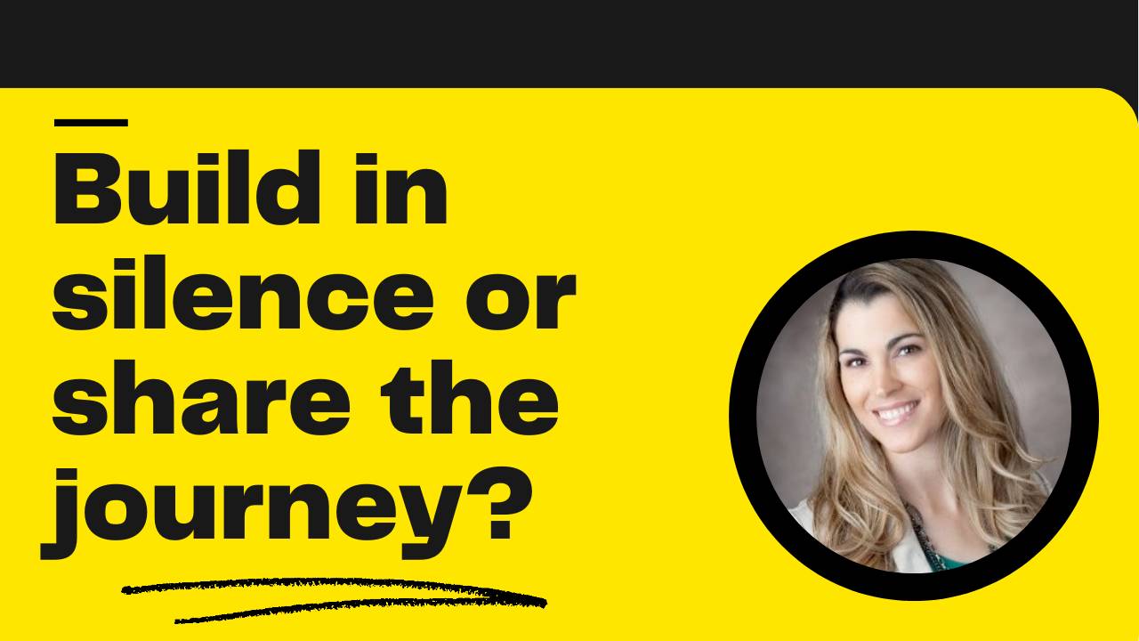 GNT #007: Build in silence or share the journey?