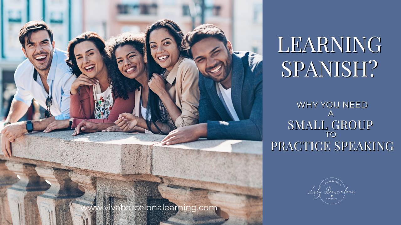 Learning Spanish? Why You Need a Small Group to Practice Speaking