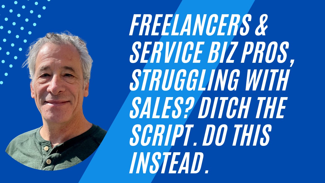 Freelancers Struggling with Sales? Ditch the Script. Do This Instead!