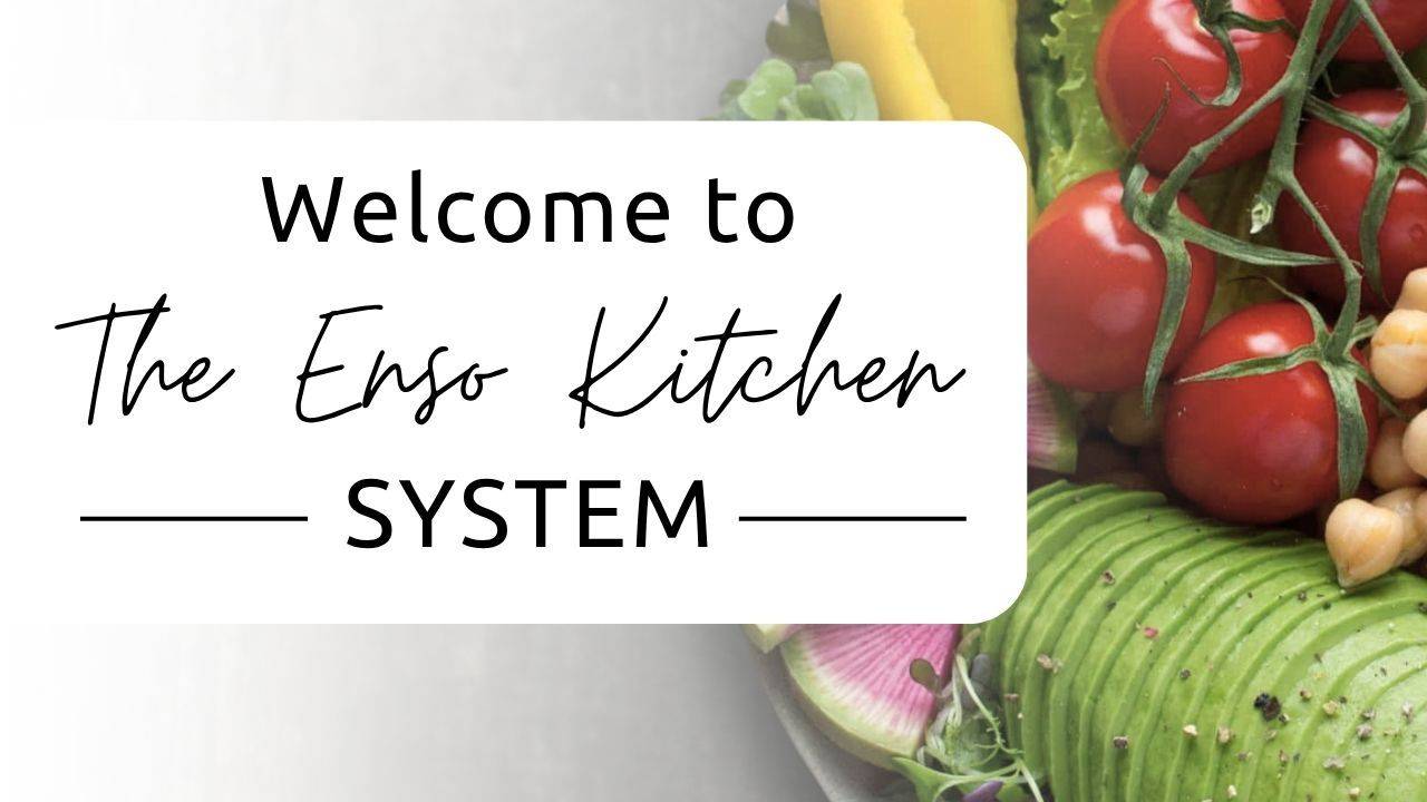 You're In! Welcome to The Enso Kitchen System