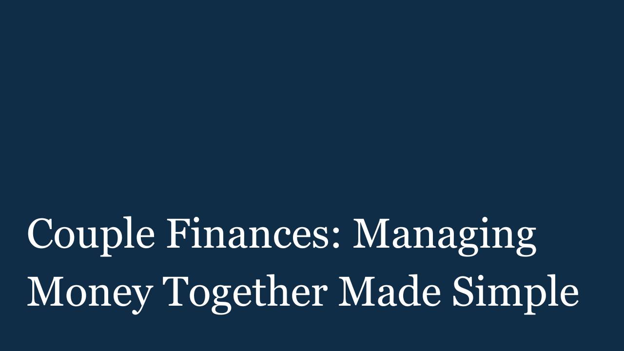 Couple Finances: Managing Money Together Made Simple