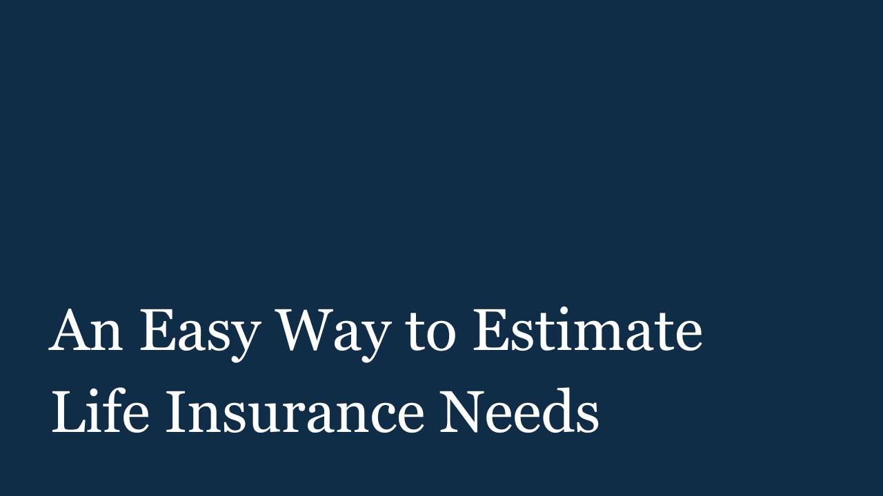 An Easy Way to Estimate Life Insurance Needs