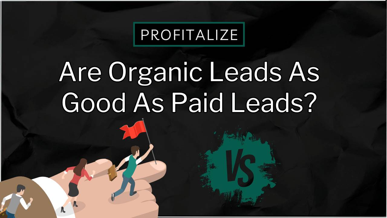Are Organic Leads As Good As Paid Leads?