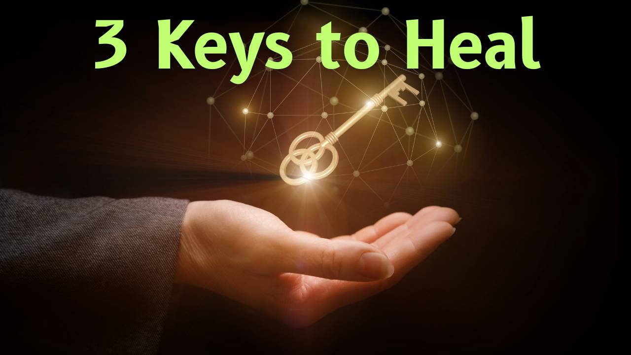 3 Keys to Heal Even the Most Difficult Challenges