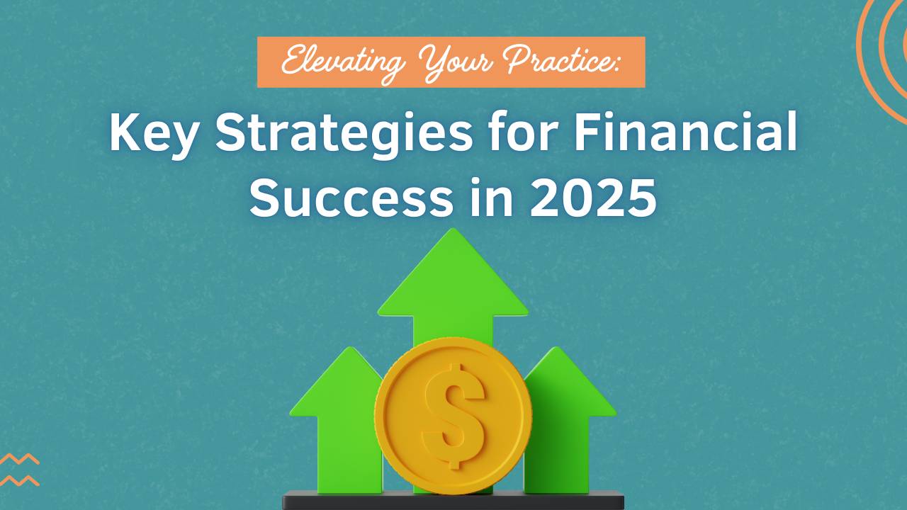 Elevating Your Practice: Key Strategies for Financial Success in 2025