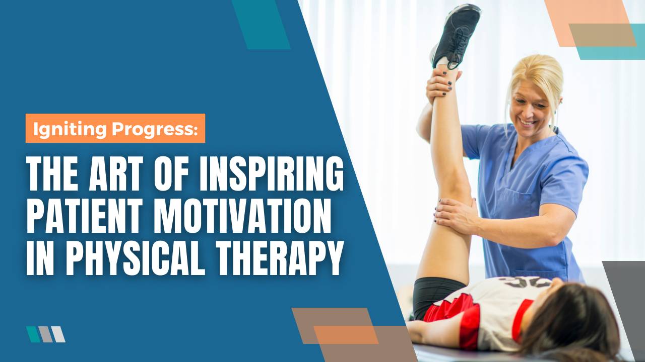 The Art of Inspiring Patient Motivation in Physical Therapy