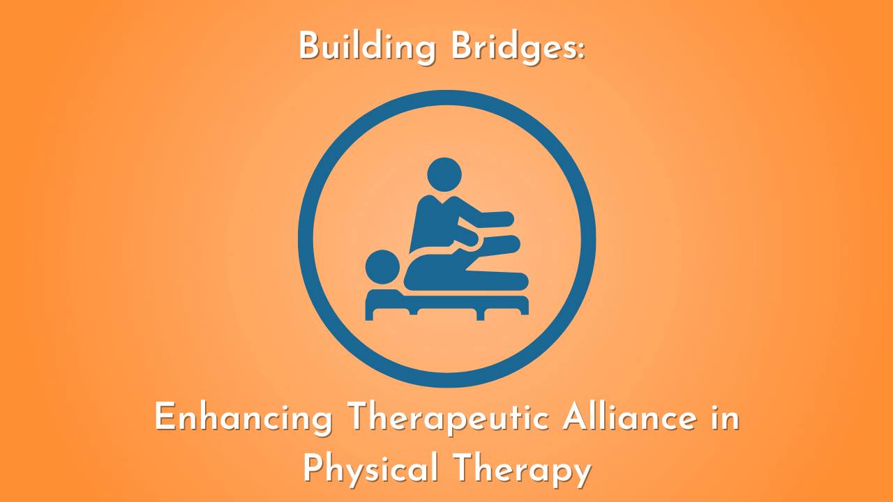 Building Bridges: Enhancing Therapeutic Alliance in Physical Therapy
