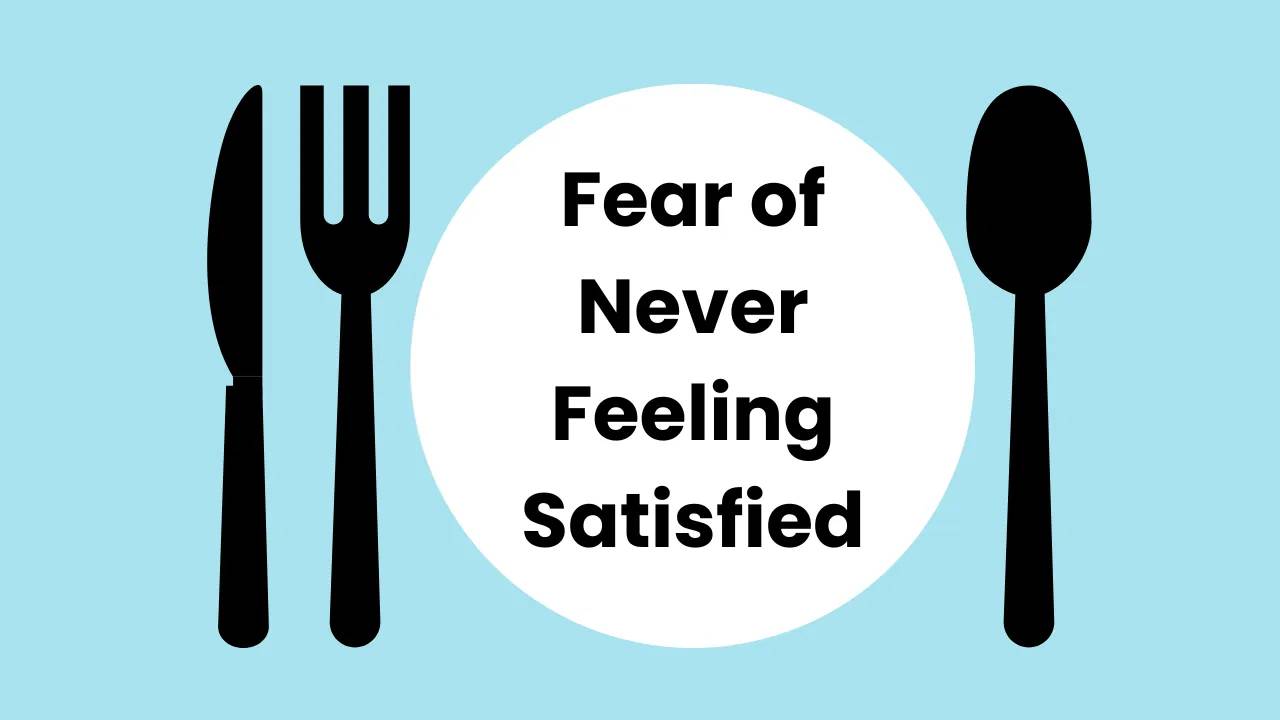 Fear of Never Feeling Satisfied | Trusting Your Hunger