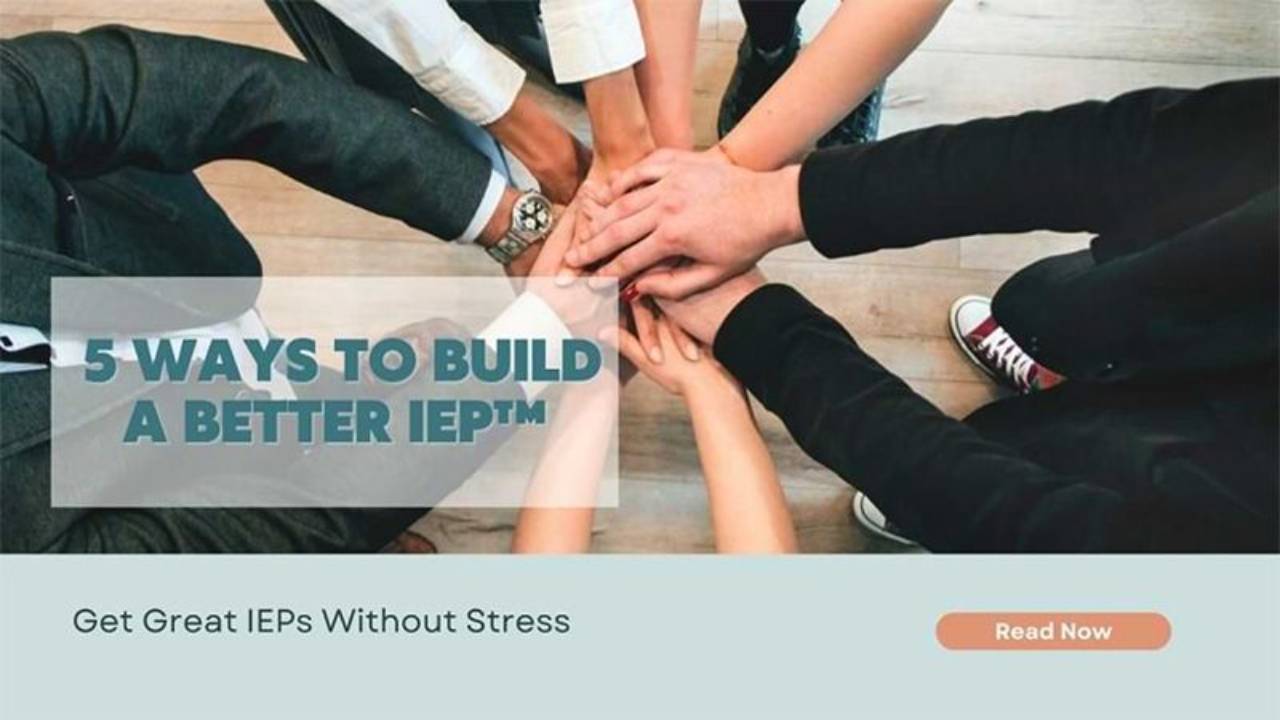 5 Ways to Build a Better IEP™️: Get Great IEPs Without Stress