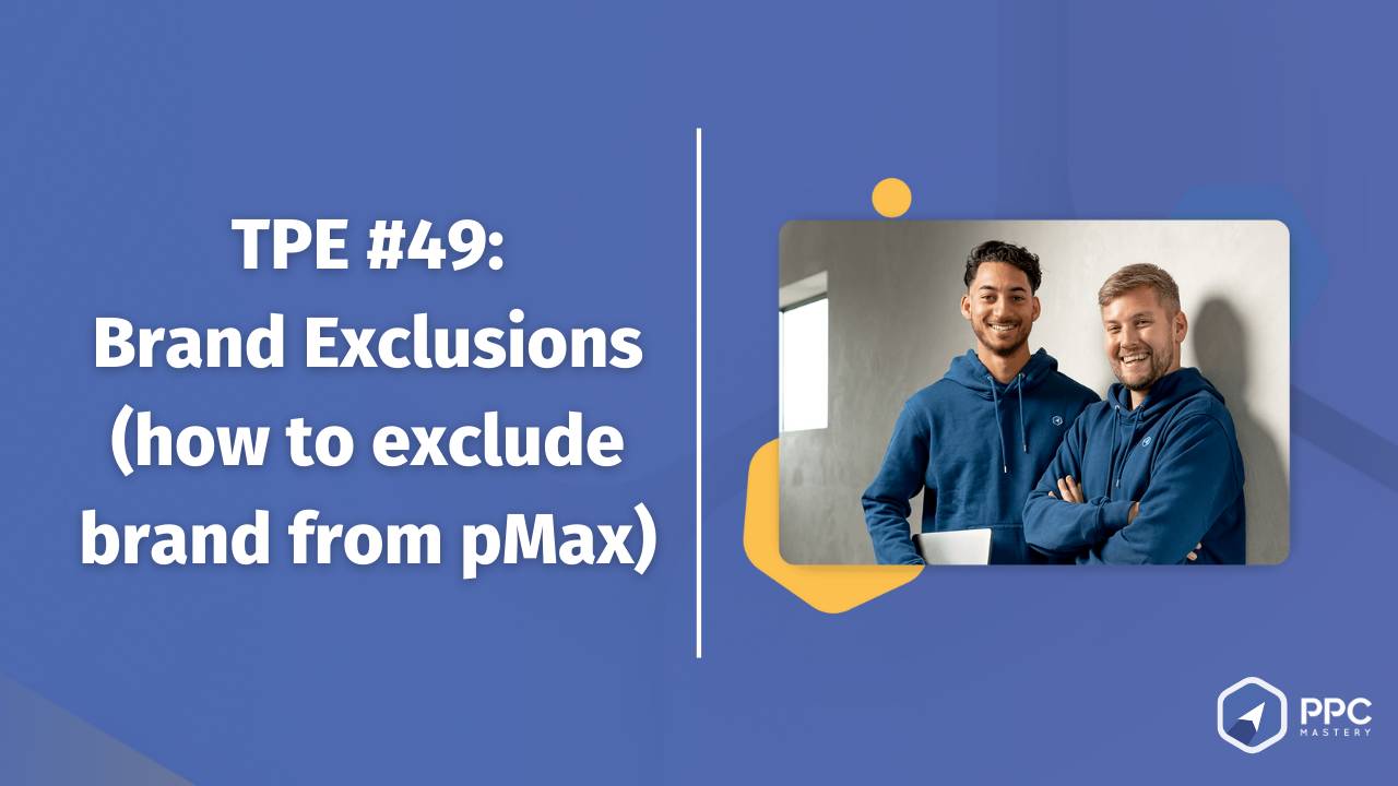 TPE #49: Brand Exclusions (how to exclude brand from pMax)