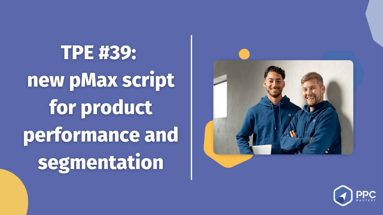 TPE #39: new pMax script for product performance and segmentation