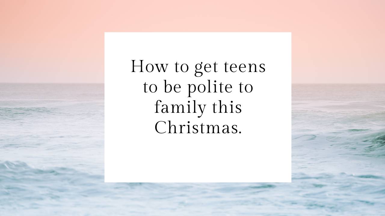 How to get teens to be polite to family this Christmas.