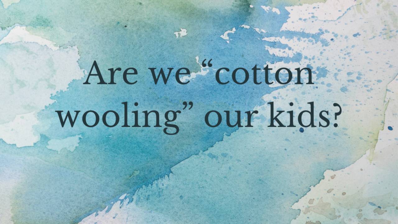 Are we "cotton wooling" our kids?