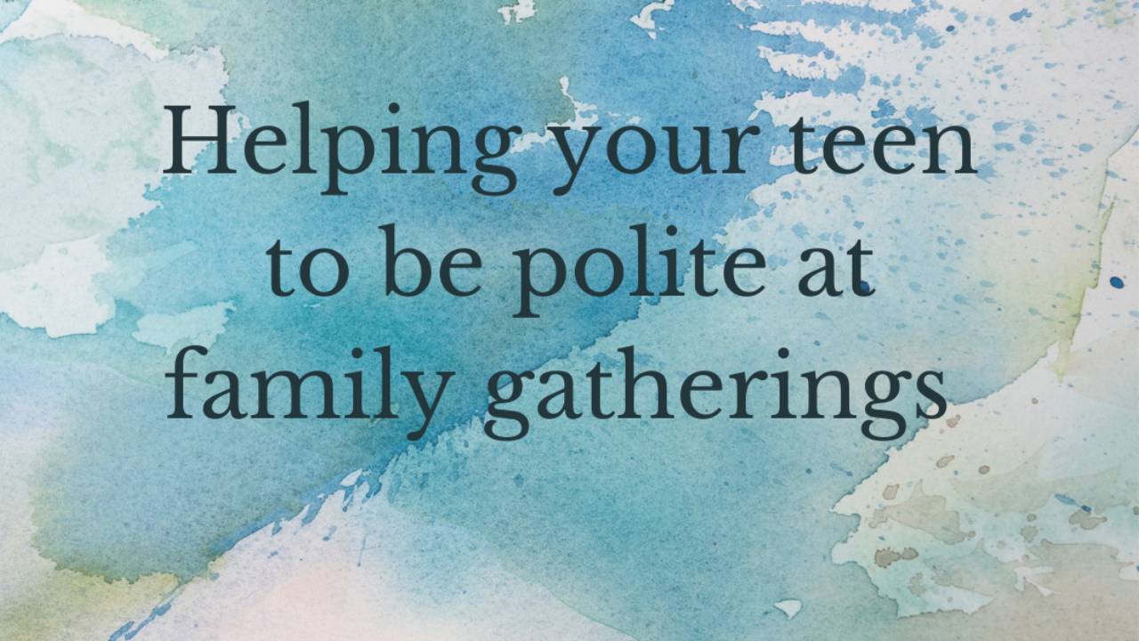 Helping your teen to be polite at family gatherings