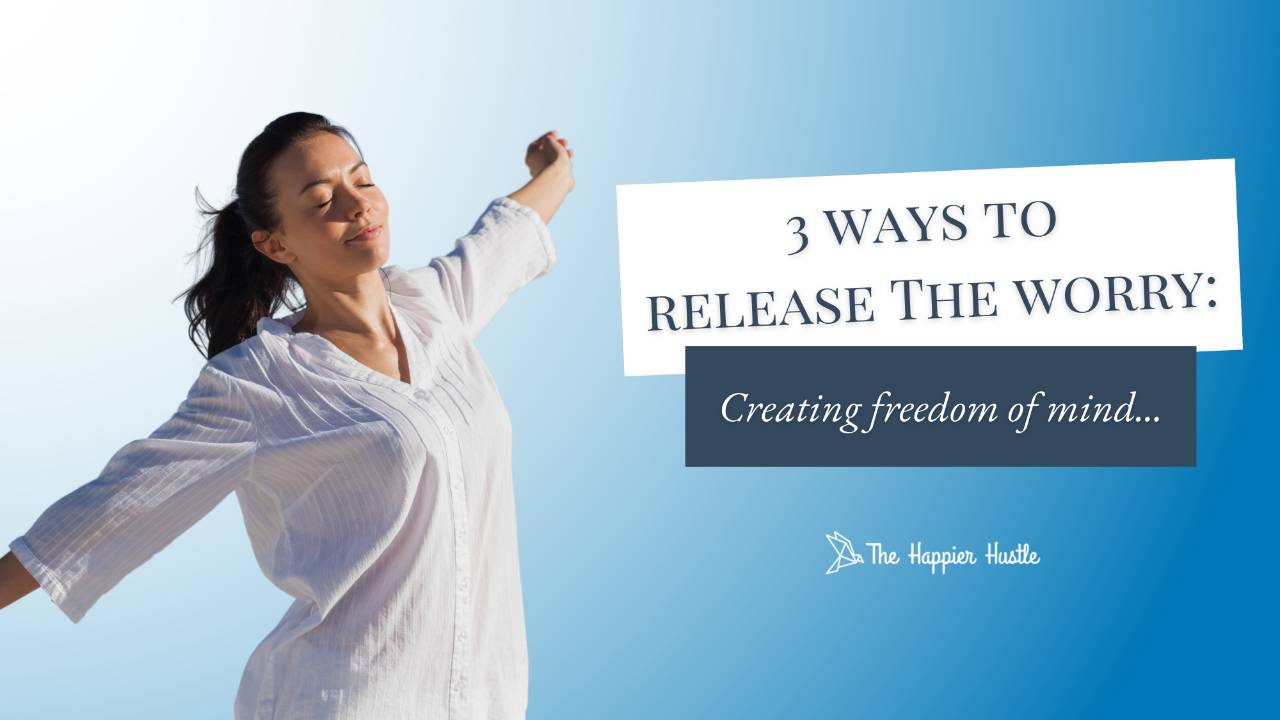 3 Ways to Release the Worry: Creating Freedom of Mind Workshop